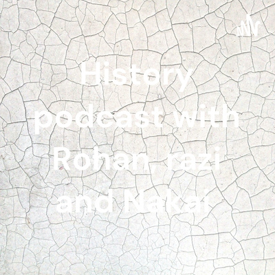 History podcast with Rohan, razi and Nakai • A podcast on Spotify for ...