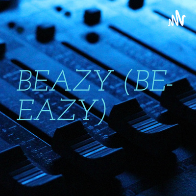 BEAZY (BE- EAZY) • A podcast on Spotify for Creators