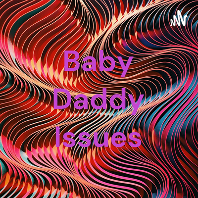 Baby Daddy Issues • A podcast on Spotify for Creators