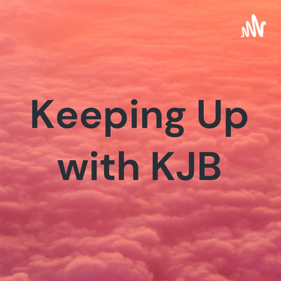 Keeping Up with KJB • A podcast on Spotify for Podcasters