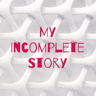 My Incomplete Story • A podcast on Spotify for Creators