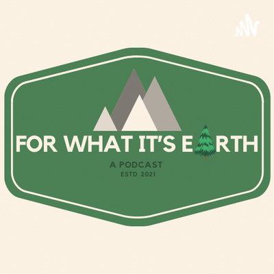 For What It’s Earth • A podcast on Spotify for Podcasters