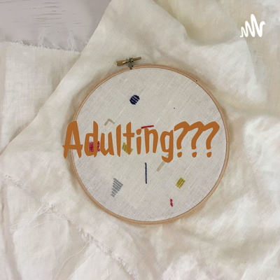 Adulting??? • A podcast on Spotify for Podcasters