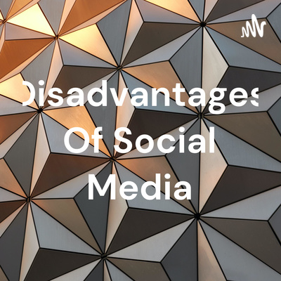 Disadvantages Of Social Media • A podcast on Spotify for Creators