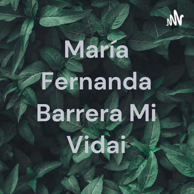 María Fernanda Barrera Mi Vidai • A podcast on Spotify for Creators