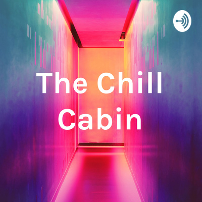 The Chill Cabin • A podcast on Spotify for Creators