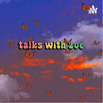 talks with zoe • A podcast on Spotify for Creators