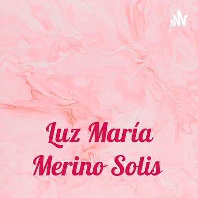 Luz María Merino Solis • A podcast on Spotify for Creators