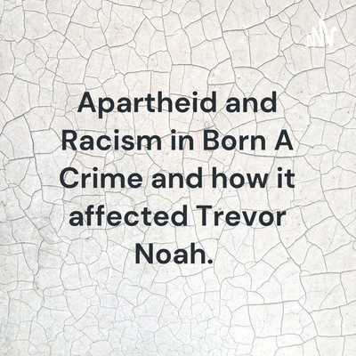 Apartheid and Racism in Born A Crime and how it affected Trevor Noah ...