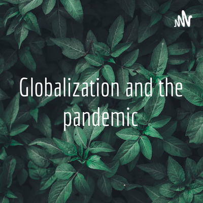 Globalization and the pandemic • A podcast on Spotify for Creators