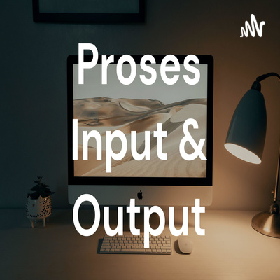 Proses Input & Output • A podcast on Spotify for Creators