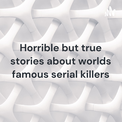 Horrible but true stories about worlds famous serial killers • A ...