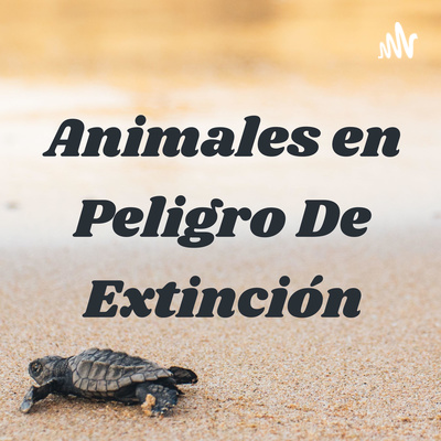 Animales en Peligro De Extinción • A podcast on Spotify for Creators