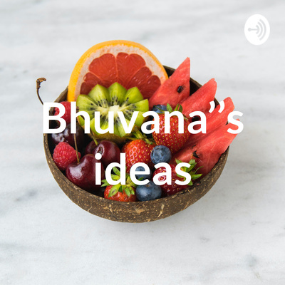 Bhuvana's ideas • A podcast on Spotify for Creators
