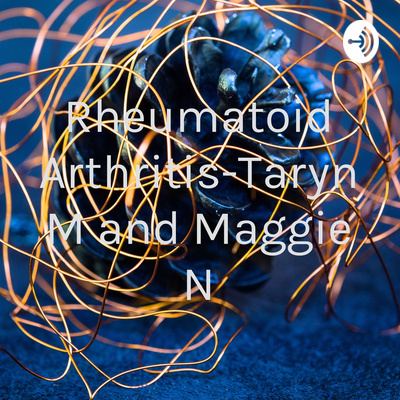 Rheumatoid Arthritis-Taryn M and Maggie N • A podcast on Spotify for ...