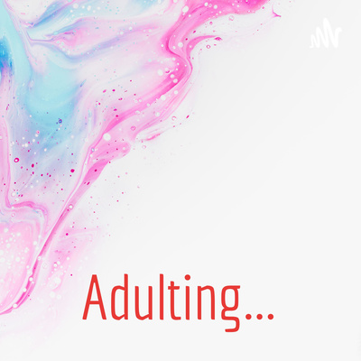 Adulting... • A podcast on Spotify for Podcasters