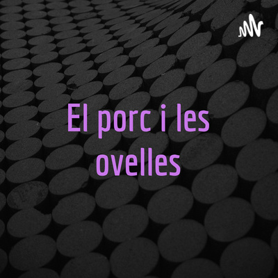El porc i les ovelles • A podcast on Spotify for Creators