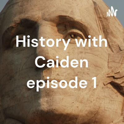 History with Caiden episode 1 • A podcast on Spotify for Creators
