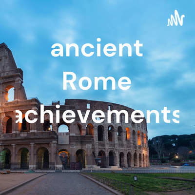 ancient Rome achievements • A podcast on Spotify for Creators
