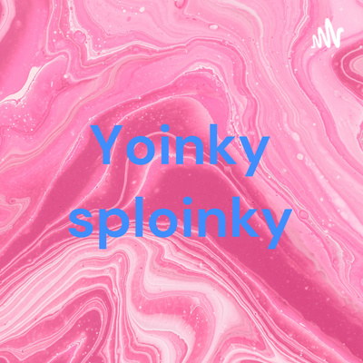 Yoinky Sploinky • A podcast on Spotify for Creators