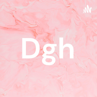 Dgh • A podcast on Spotify for Podcasters