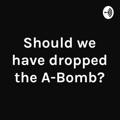 Should we have dropped the A-Bomb? • A podcast on Spotify for Creators
