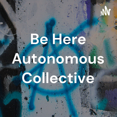 Be Here Autonomous Collective • A podcast on Spotify for Creators