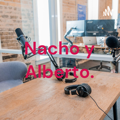 Nacho y Alberto. • A podcast on Spotify for Creators