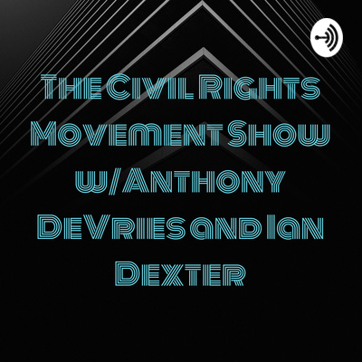 The Civil Rights Movement Show w/Anthony DeVries and Ian Dexter • A ...