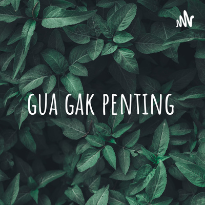 gua gak penting • A podcast on Spotify for Podcasters