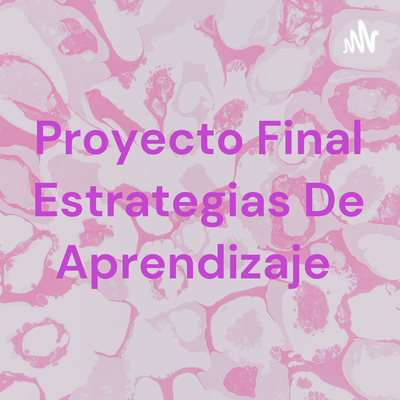 Proyecto Final Estrategias De Aprendizaje • A podcast on Spotify for Podcasters