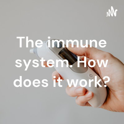 The immune system. How does it work? • A podcast on Spotify for Podcasters