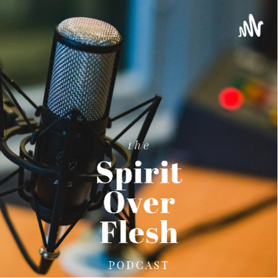 Spirit Over Flesh • A podcast on Spotify for Creators