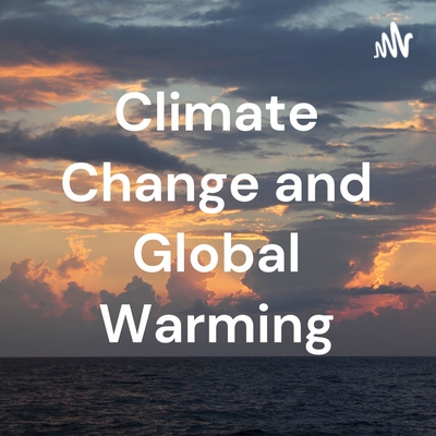 Climate Change and Global Warming • A podcast on Spotify for Creators
