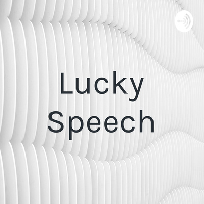 Lucky Speech • A podcast on Spotify for Podcasters