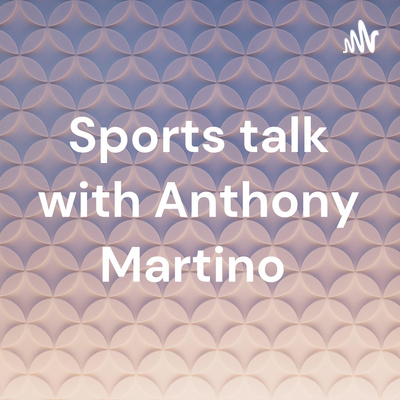 Sports talk with Anthony Martino • A podcast on Spotify for Creators