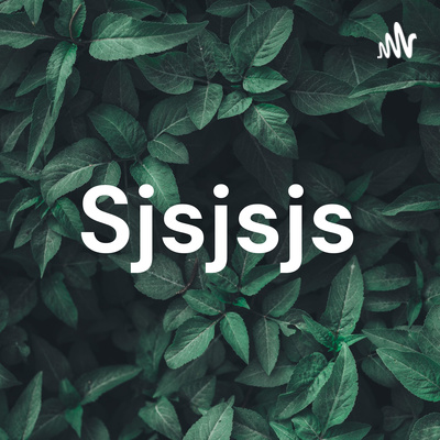 Sjsjsjs • A podcast on Spotify for Podcasters