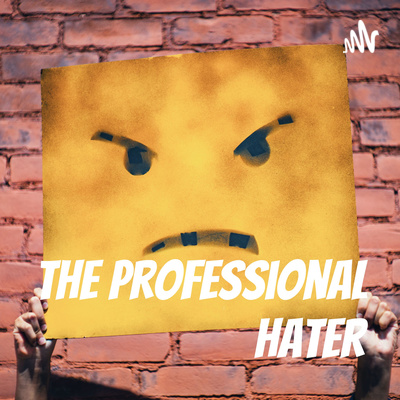 The Professional Hater • A podcast on Spotify for Creators