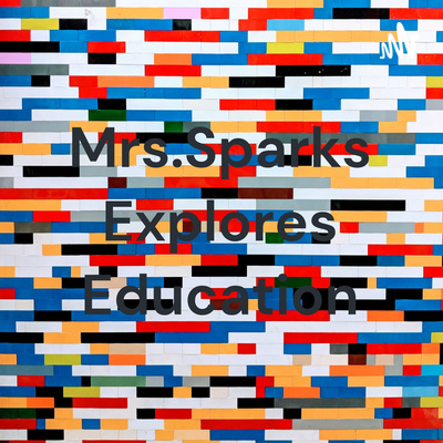 Mrs.Sparks Explores Education • A podcast on Spotify for Creators