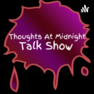 Thoughts At Midnight Talk Show • A podcast on Spotify for Creators