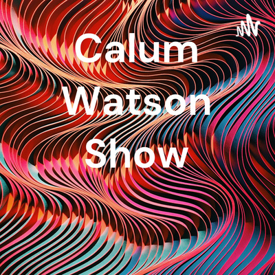 Calum Watson Show • A podcast on Spotify for Podcasters
