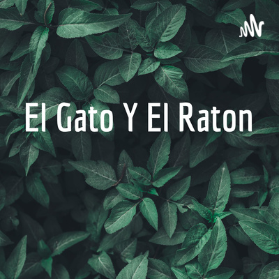 El Gato Y El Raton • A podcast on Spotify for Creators