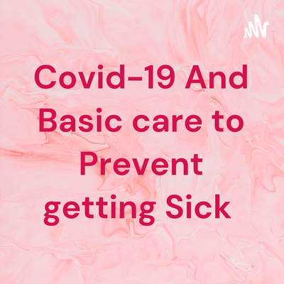 Covid-19 And Basic care to Prevent getting Sick • A podcast on Spotify ...