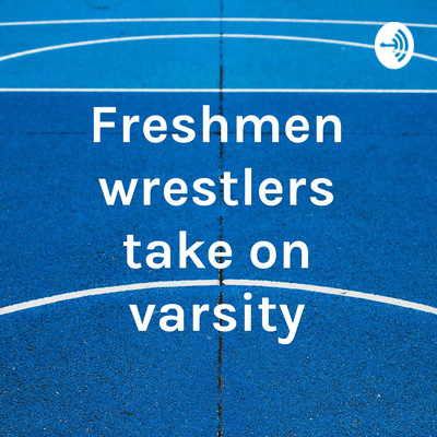 Freshmen wrestlers take on varsity • A podcast on Spotify for Creators