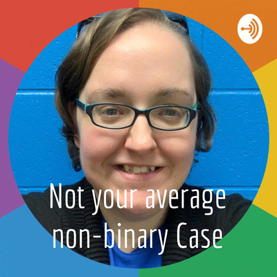 Not your average non-binary Case • A podcast on Spotify for Podcasters