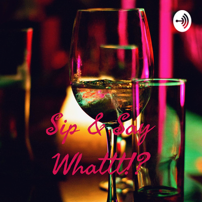 Sip & Say Whattt!? • A podcast on Spotify for Creators