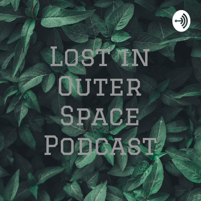 Lost in Outer Space Podcast • A podcast on Spotify for Creators