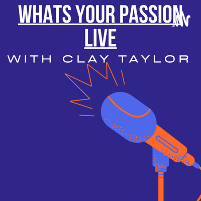 What’s Your Passion Live with Clay Taylor • A podcast on Spotify for ...