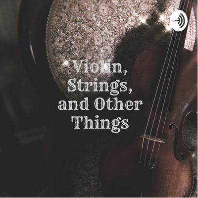 Violin, Strings, and Other Things • A podcast on Spotify for Creators
