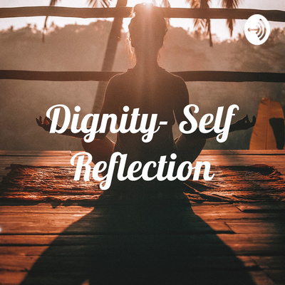 Dignity- Self Reflection • A podcast on Spotify for Creators
